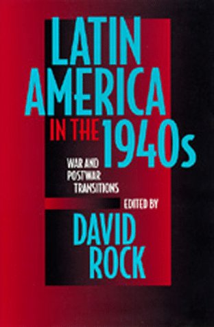 Latin America in the 1940s: War and Postwar Transitions: Rock, David ...