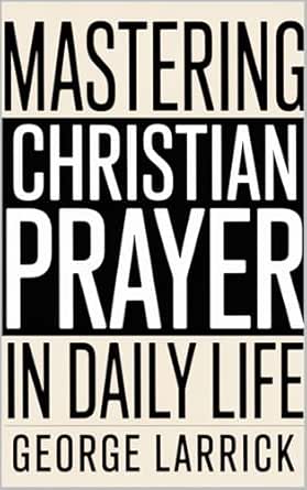 Amazon.com: Mastering Christian Prayer in Daily Life eBook : Larrick ...
