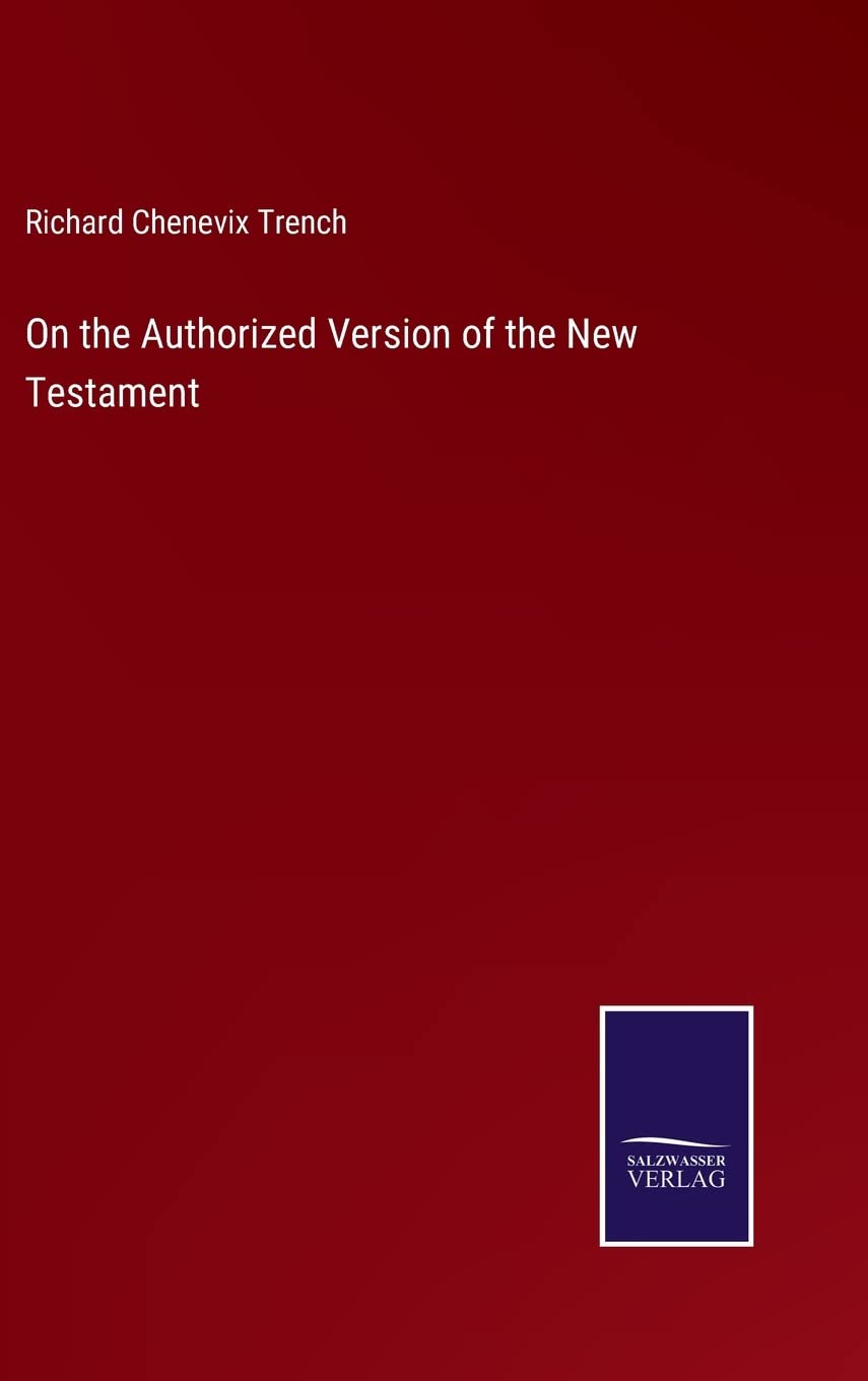 On the Authorized Version of the New Testament: Trench, Richard ...