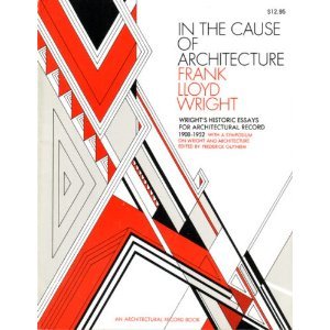 Amazon.com: In the cause of architecture, Frank Lloyd Wright : essays ...