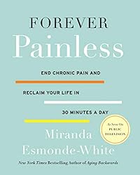 Forever Painless: End Chronic Pain and Reclaim Your Life in 30 Minutes ...