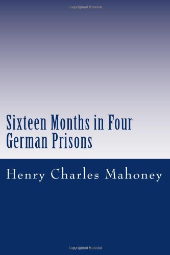 Sixteen Months in Four German Prisons: Henry Charles Mahoney ...