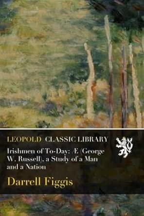 Amazon.com: Irishmen of To-Day: Æ (George W. Russell), a Study of a Man ...
