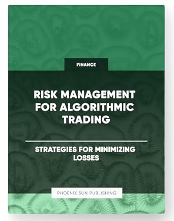 Risk Management for Algorithmic Trading - Strategies for Minimizing ...