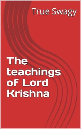The teachings of Lord Krishna eBook : Swagy, True: Amazon.in: Books
