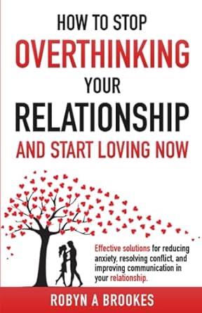 Stop Overthinking Your Relationship: Start Loving Now - Effective ...