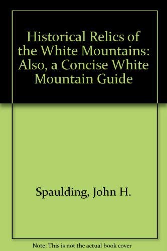 Historical Relics of the White Mountains: Also, a Concise White ...
