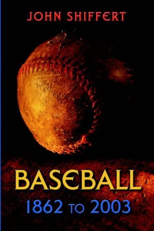 Baseball: 1862 To 2003: Shiffert, John: 9781413742763: Amazon.com: Books
