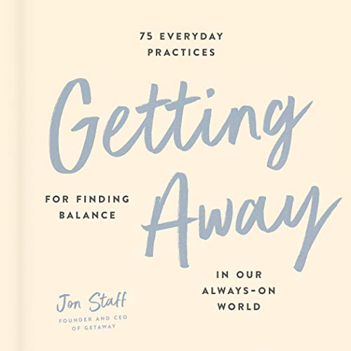 Getting Away: 75 Everyday Practices for Finding Balance in Our Always ...