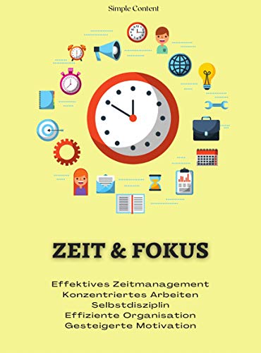 Zeit & Fokus: Effektives Zeitmanagement, Konzentriertes Arbeiten ...
