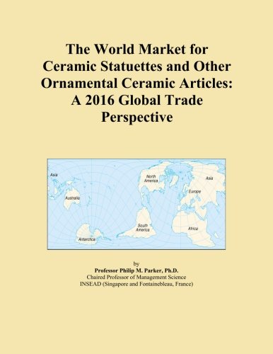 The World Market for Ceramic Statuettes and Other Ornamental Ceramic ...