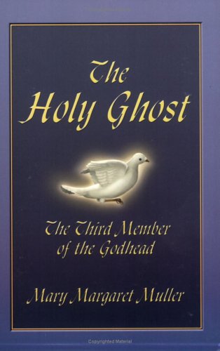 The Holy Ghost: The Third Member of the Godhead: Mary Margaret Muller ...