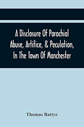 A Disclosure Of Parochial Abuse, Artifice, & Peculation, In The Town Of ...
