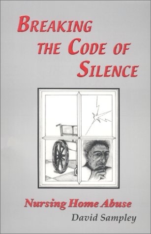 Breaking the Code of Silence : Nursing Home Abuse: Sampley, David ...