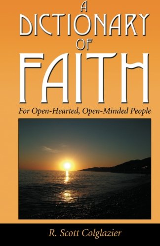 A Dictionary of Faith: For Open-Hearted, Open-Minded People: Colglazier ...