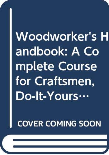 Woodworker's Handbook: A Complete Course for Craftsmen, Do-It ...