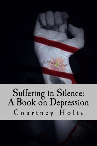Suffering in Silence: A book on Depression: Holte, Courtney ...