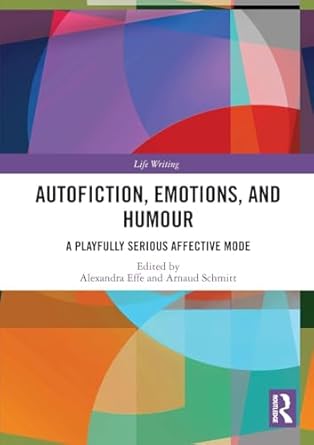 Autofiction, Emotions, and Humour: A Playfully Serious Affective Mode ...