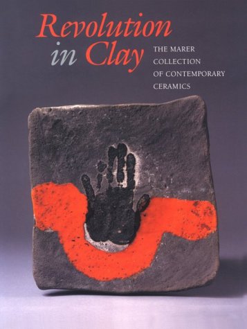 Revolution in Clay: The Marer Collection of Contemporary Ceramics: Ruth ...