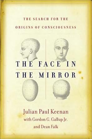 The Face in the Mirror: The Search for the Origins of Consciousness ...