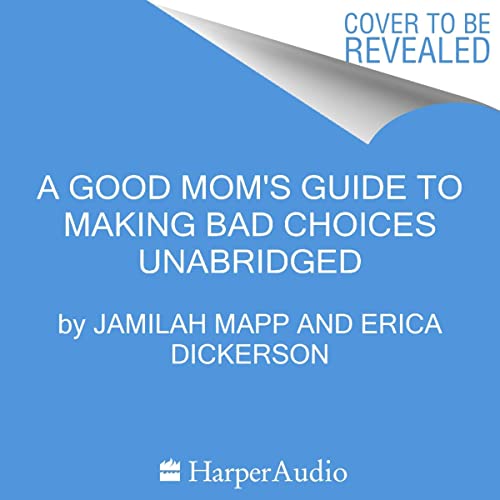 A Good Mom's Guide to Making Bad Choices (Audio Download): Jamilah Mapp, Erica Dickerson ...