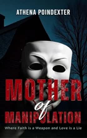 Mother of Manipulation: Where Faith is a Weapon and Love is a Lie (The ...