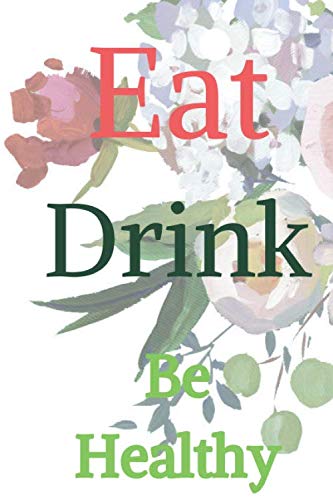 Eat Drink Be Healthy (6x9 Food Journal and Activity Tracker): Meal and ...