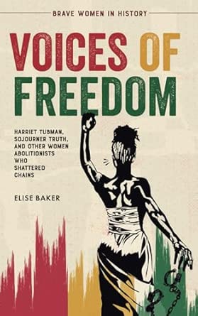 Voices of Freedom: Harriet Tubman, Sojourner Truth, and Other Women ...