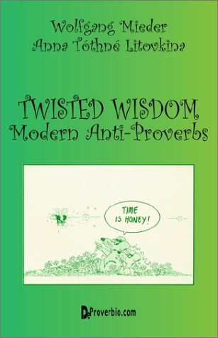 Twisted Wisdom : Modern Anti-Proverbs: Mieder, Wolfgang, Tothne Litovkina, Anna: 9781875943432 ...