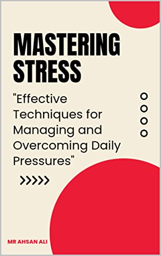 "Mastering Stress: Effective Techniques for Managing and Overcoming ...