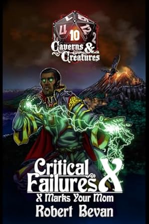 Critical Failures X (Caverns and Creatures): Bevan, Robert, Reginaldo ...