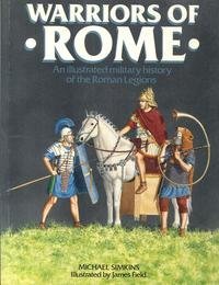 Warriors of Rome: An Illustrated Military History of the Roman Legions ...