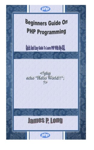 Beginners Guide On Php Programming Quick And Easy Guide To Learn Php With My Sql Long James P 5990