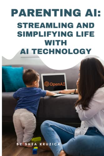 Buy Parenting AI: Streamlining and Simplifying Life with AI Technology (Using OpenAI/ChatGPT ...