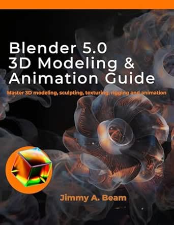 Blender 5.0 3D Modeling & Animation Guide : Master 3D modeling, sculpting, texturing, rigging ...