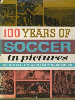100 years of soccer in pictures: A cententary publication of the ...