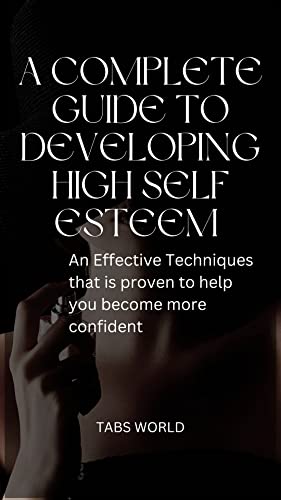 HOW TO BUILD YOUR SELF ESTEEM : A COMPLETE GUIDE TO DEVELOPING HIGH ...