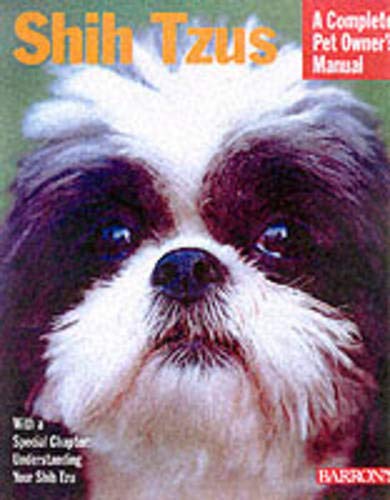 Shih Tzus: a Complete Owner's Manual (A Complete Pet Owner's Manual ...