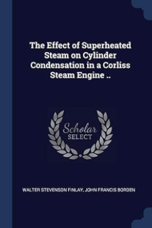 The Effect of Superheated Steam on Cylinder Condensation in a Corliss ...