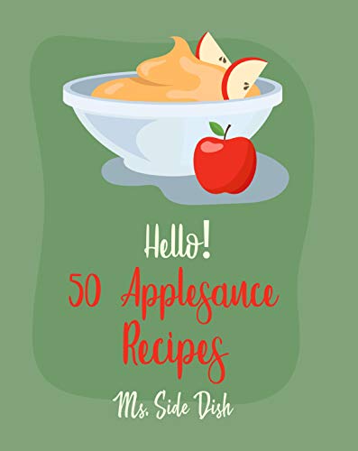 Hello! 50 Applesauce Recipes: Best Applesauce Cookbook Ever For ...