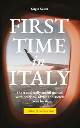 First Time in Italy: Short and really useful manual with practical ...