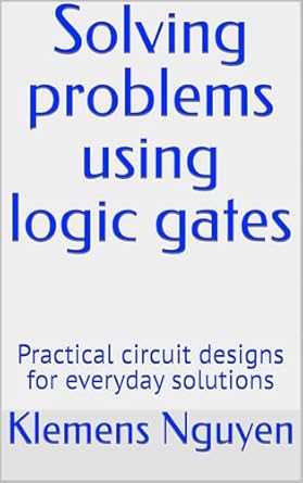Solving problems using logic gates: Practical circuit designs for ...