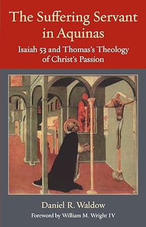 The Suffering Servant in Aquinas: Isaiah 53 and Thomas's Theology of ...