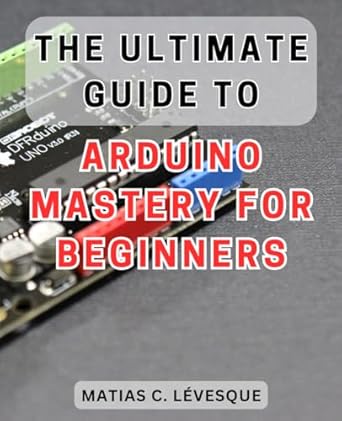 Amazon.com: The Ultimate Guide to Arduino Mastery for Beginners: Unlock the Secrets of Arduino ...