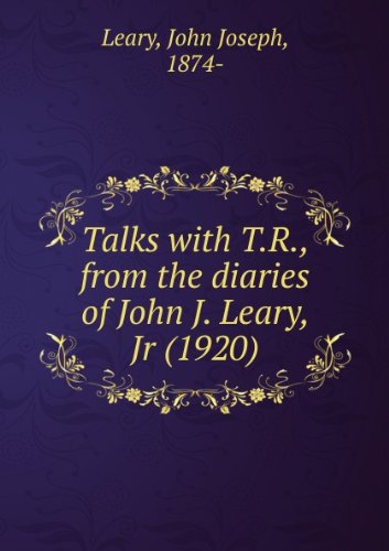 Talks with T.R.. from the diaries of John J. Leary. Jr.: Leary. John ...