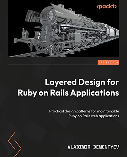 Layered Design for Ruby on Rails Applications: Practical design patterns for maintainable Ruby ...