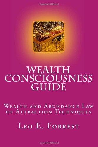Wealth Consciousness Guide: Wealth and Abundance Law of Attraction Techniques: Forrest, Leo ...