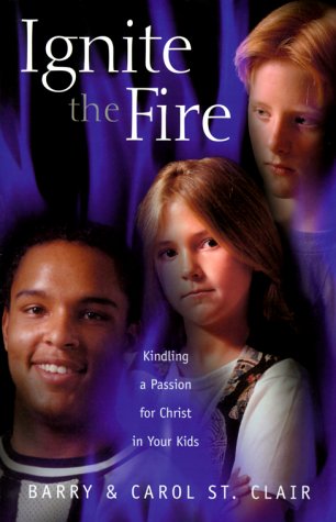Ignite the Fire: Kindling a Passion for Christ in Your Kids: St. Clair ...