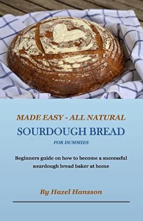Amazon.com: Sourdough bread Made Easy - All Natural: Beginners guide on ...