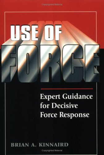 Use of Force: Expert Guidance for Decisive Force Response: Kinnaird ...